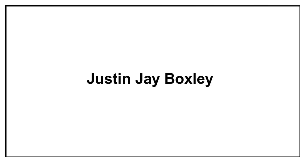 Obituary: Justin Jay Boxley